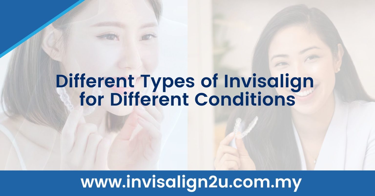 Different Types of Invisalign for Different Conditions - Invisalign 2 U